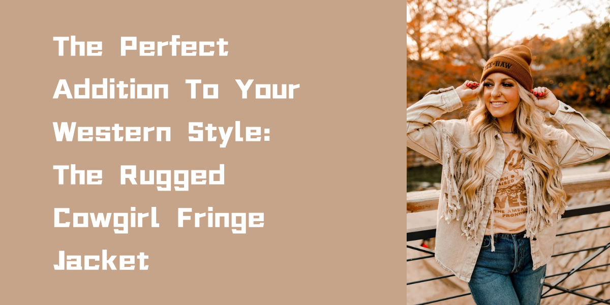The Perfect Addition To Your Western Style: The Rugged Cowgirl Fringe ...